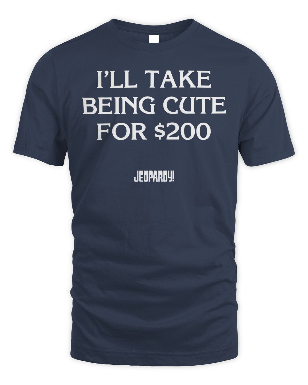 Jeopardy Merch I'll Take Being Cute for $200 Shirt